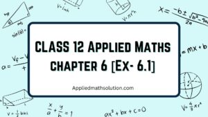 Class 12 Applied Maths Chapter 6 (Ex - 6.1) - Appliedmathsolution.com