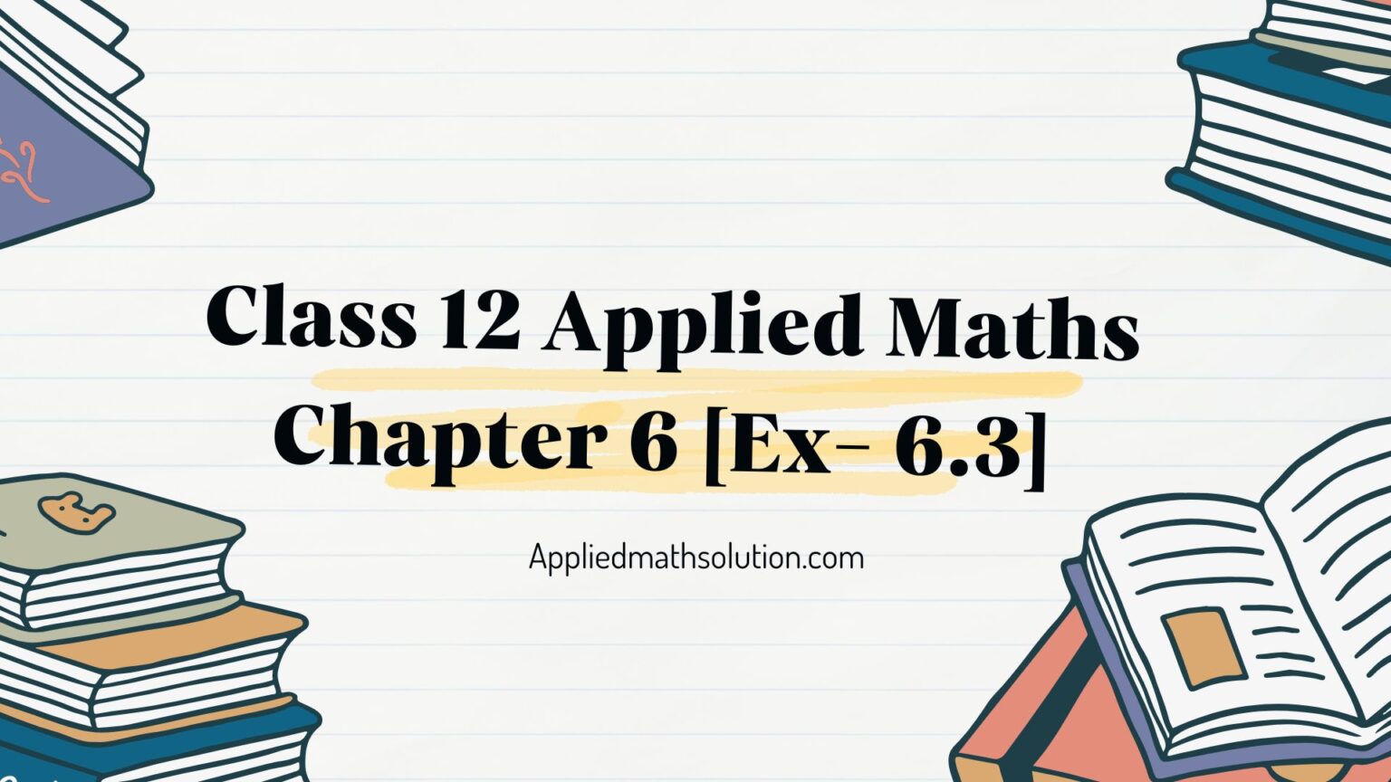 Class 12 Applied Maths Chapter 6 (Ex - 6.3) - Appliedmathsolution.com